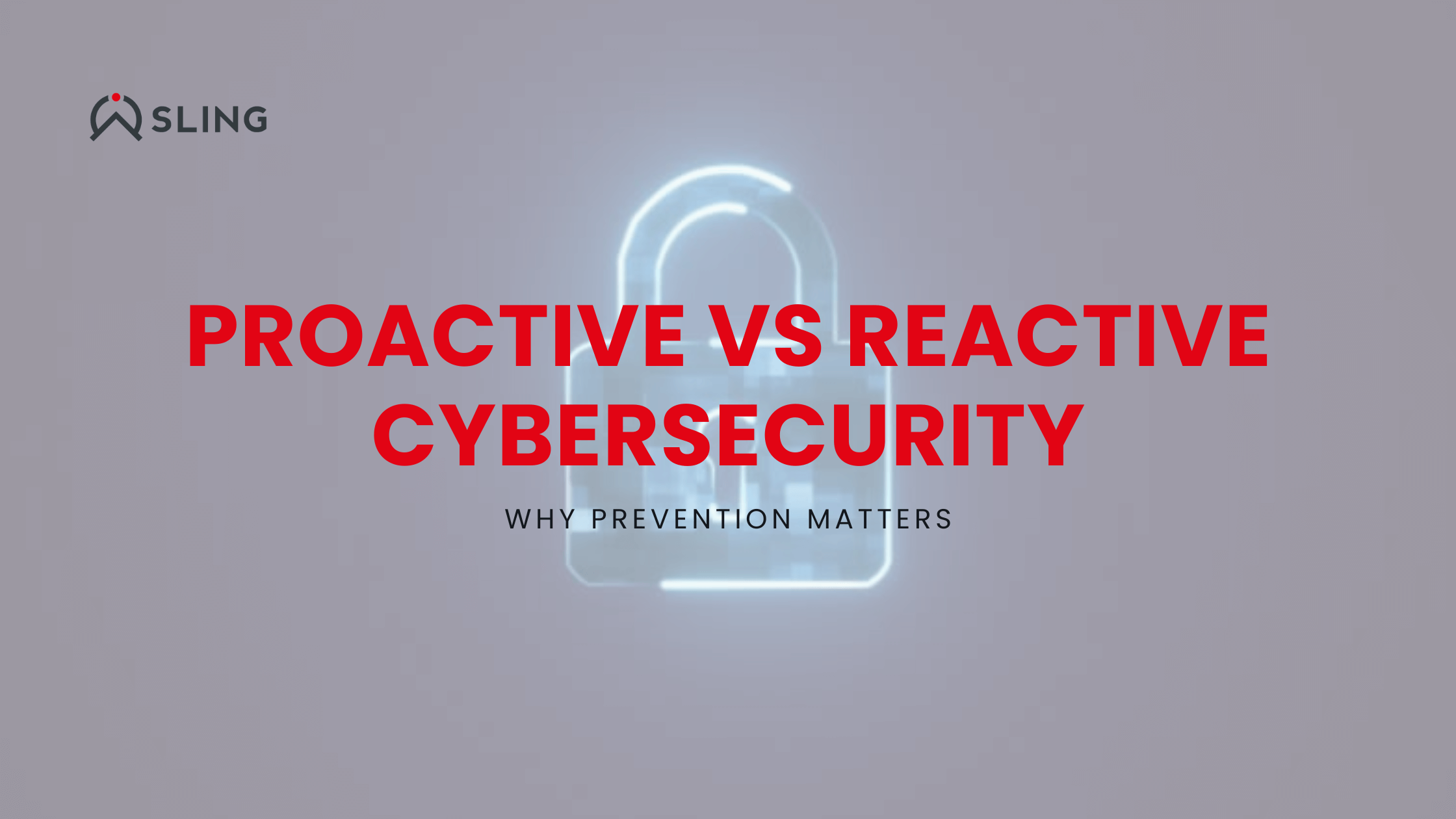 Reactive Vs Proactive Cybersecurity: Why Prevention Matters - Sling Score